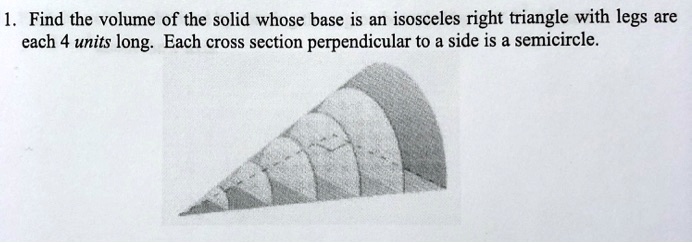 1. Find the volume of the solid whose base is an isosceles right ...