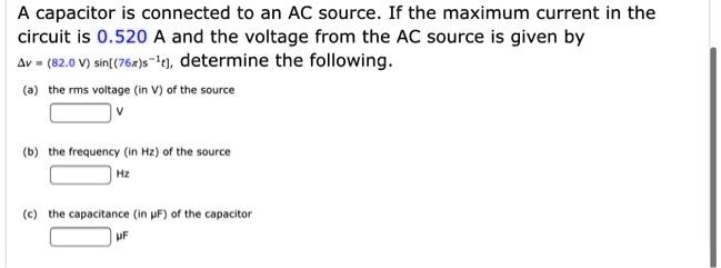 a capacitor is connected to an ac source if the maximum current in the circuit is 0520 a and the ...