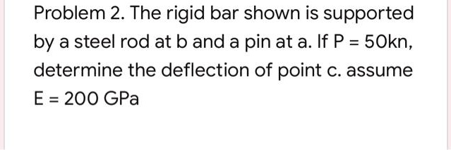 SOLVED: Problem 2. The rigid bar shown is supported by a steel rod at b ...