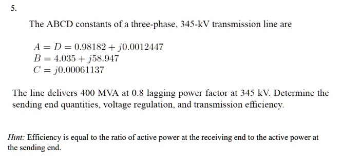 SOLVED: The ABCD constants of a three-phase, 345-kV transmission line are: A = D = 0.98182 + j0 ...