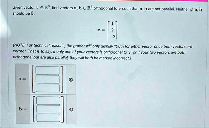 Given vector v ? R³, find vectors a, b ? R³ orthogonal to v such that a, b are not parallel ...