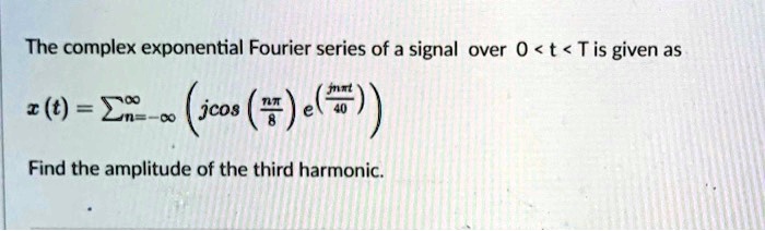 SOLVED: The complex exponential Fourier series of a signal over 0