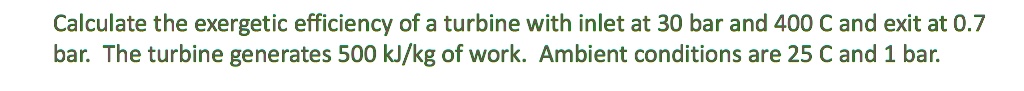 SOLVED: Calculate the exergetic efficiency of a turbine with inlet at ...