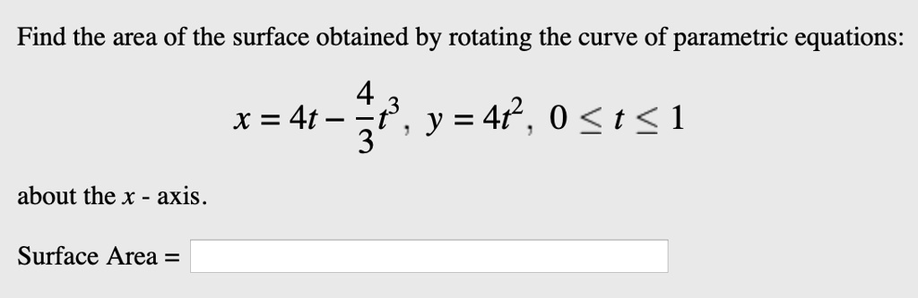 SOLVED: Find the area of the surface obtained by rotating the curve of parametric equations: 4 x ...