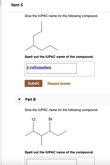 SOLVED: Item 5 Give the IUPAC name for the following compound Spell out the IUPAC name of the ...