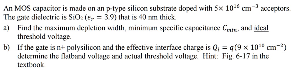 SOLVED: An MOS capacitor is made on an p-type silicon substrate doped with 5 1016 cm-3 acceptors ...