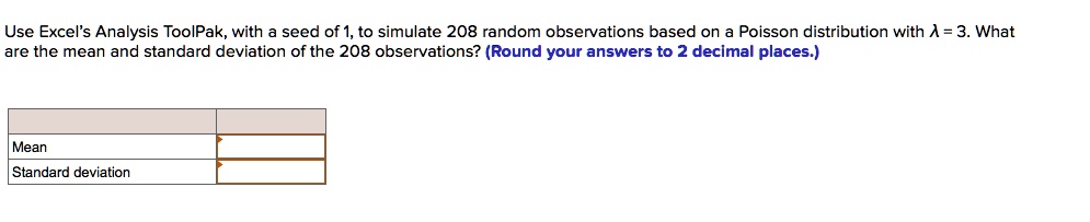SOLVED: Use Excel's Analysis ToolPak, with a seed of 1, to simulate 208 random observations ...