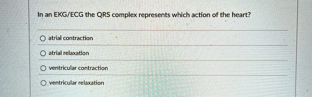 in an ekgecg the qrs complex represents which action of the heart ...