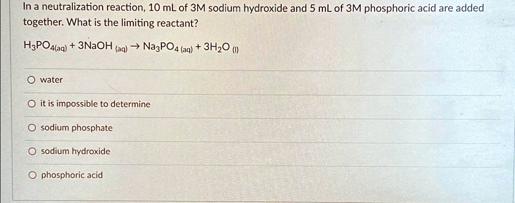 SOLVED: In a neutralization reaction, 10 mL of 3M sodium hydroxide and 5 mL of 3M phosphoric ...