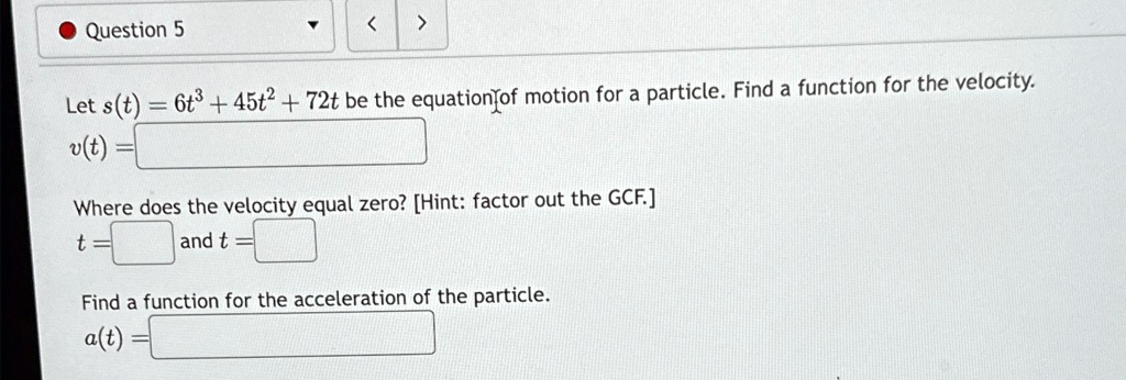 SOLVED: Question 5 Let s(t) = 6t^3 + 45t^2 + 72t be the equation of motion for a particle. Find ...