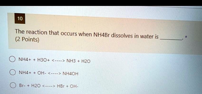 SOLVED: 10 The reaction that occurs when NHABr dissolves in water is (2 ...
