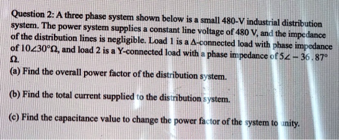 SOLVED: Question 2: A three-phase system shown below is a small 480-V ...
