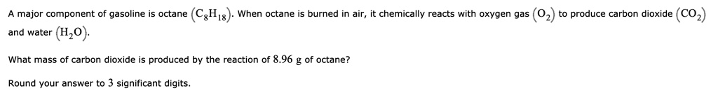 SOLVED: Major component of gasoline octane (C8H18) - When octane is burned in air, it chemically ...