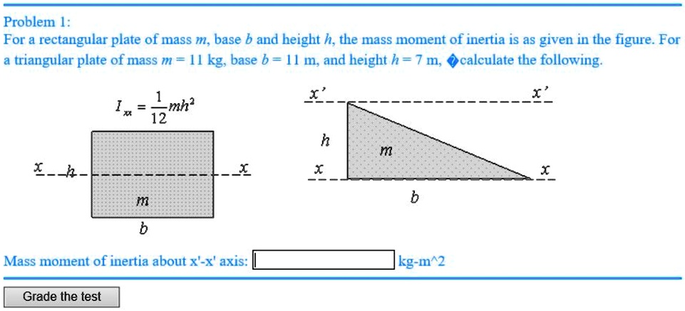 Problem 1: For a rectangular plate of mass m, base b and height h, the mass moment of inertia is ...