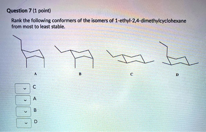 SOLVED: Question 7 (1 point) Rank the following conformers of the isomers of 1-ethyl-2,4 ...