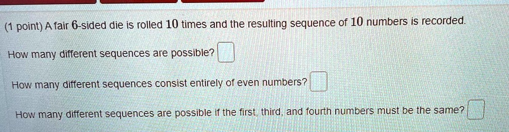 point a fair 6 sided die is rolled 10 times and the resulting sequence of 10 numbers is recorded ...