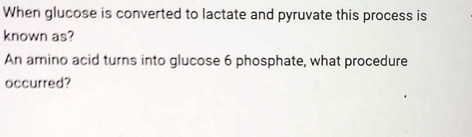 SOLVED: Texts: 1. When glucose is converted to lactate and pyruvate, this process is known as? 2 ...