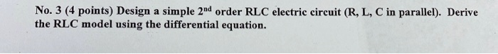 SOLVED: No. 34 points: Design a simple 2nd order RLC electric circuit ...