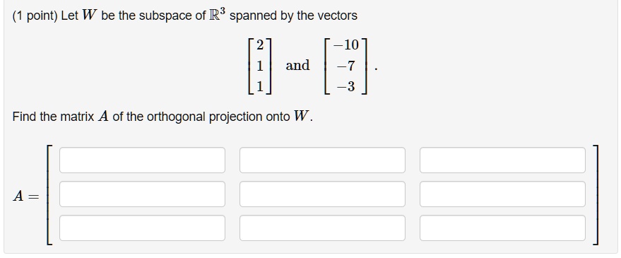 SOLVED: point) Let W be the subspace of R3 spanned by the vectors -10 ...