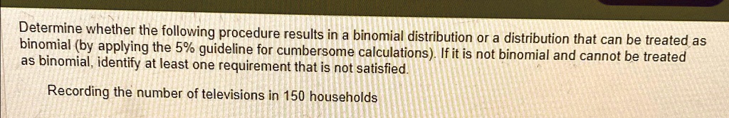 Determine whether the following procedure results in a binomial ...