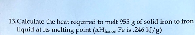 SOLVED: 13.Calculate the heat required to melt 955 g of solid iron to ...