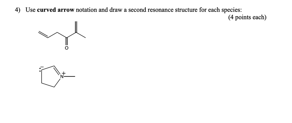 SOLVED: 4) Use curved arrow notation and draw a second resonance structure for each species ...