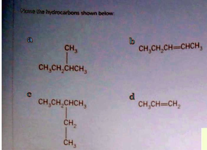 Name the hydrocarbons shown below: a b CH3 CH3CH2CHCH3 c d CH3CH2CHCH3 ...