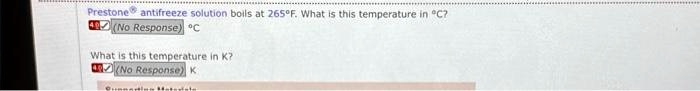 SOLVED: Texts: Prestone antifreeze solution boils at 265°F. What is this temperature in °C? (No ...