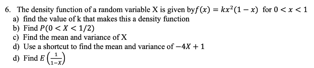 SOLVED:6 The density function of a random variable X is given byf(x) = kx2(1 _ x) for 0