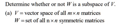 SOLVED: Determine whether or not W is a subspace of V. V = vector space of all mxn matrices W ...