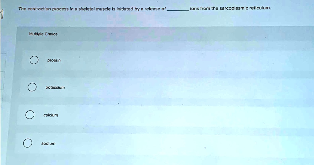 SOLVED: The contraction process in a skeletal muscle is initiated by a ...