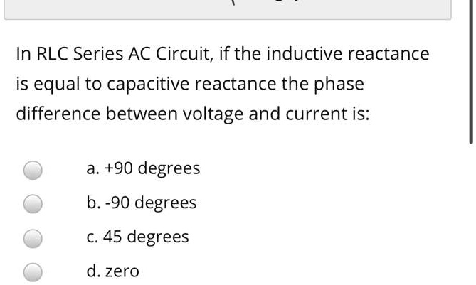 SOLVED: In RLC Series AC Circuit; if the inductive reactance is equal to capacitive reactance ...