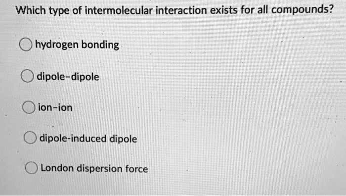 SOLVED: Which type of intermolecular interaction exists for all compounds? hydrogen bonding ...