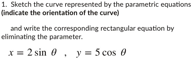 SOLVED: 1 Sketch the curve represented by the parametric equations (indicate the orientation of ...