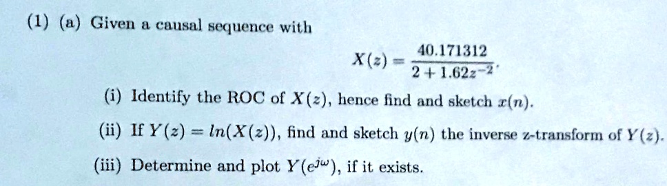 SOLVED: Given a causal sequence with X(z) = 2 + 1.62z^(-2) (i) Identify the ROC of X(z), hence ...