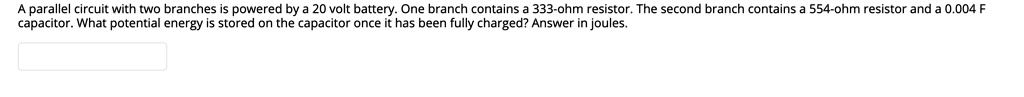 A parallel circuit with two branches is powered by a 20 volt battery ...