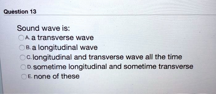 question 13 sound wave is a a transverse wave ba longitudinal wave ...