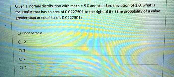 given normal distribution with mean 50 and standard deviation of 10what is the xvalue that has ...