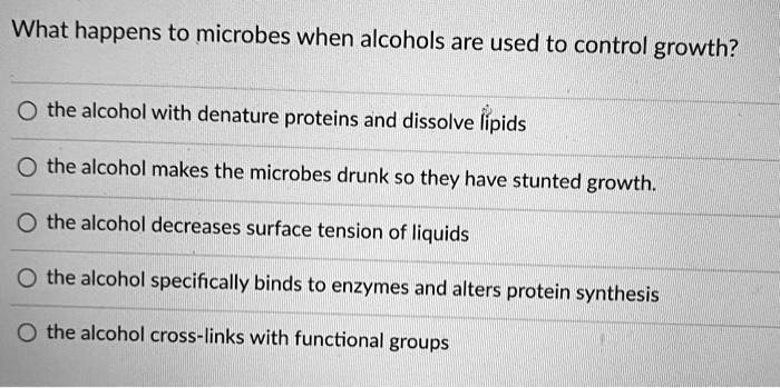 what happens to microbes when alcohols are used to control growth the ...