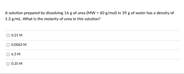 a solution prepared by dissolving 16 g of urea mw 60 gmol in 39 g of water has density of 13 gml ...