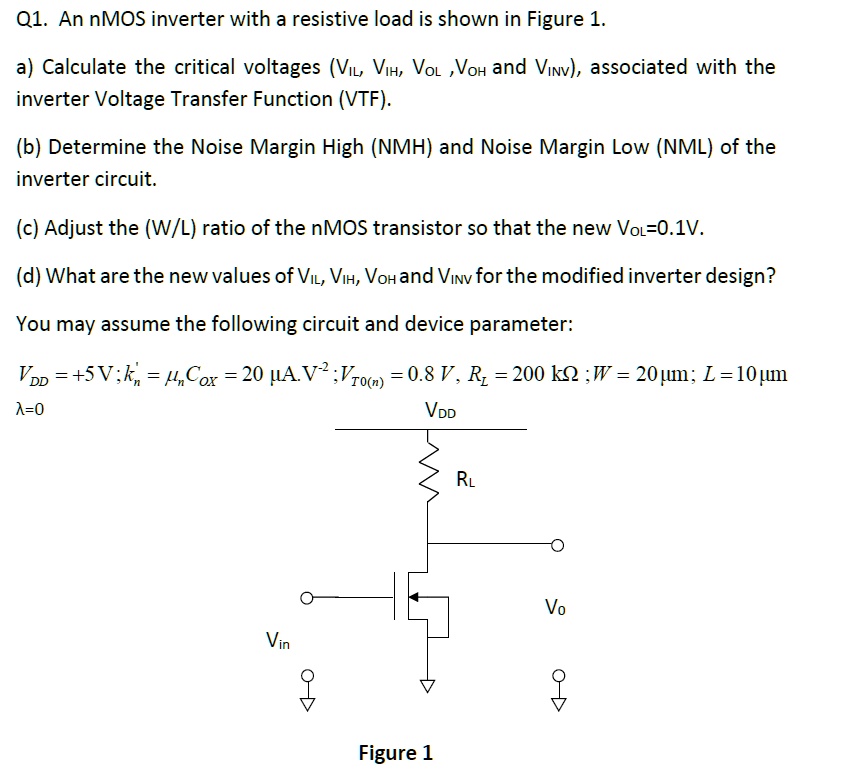 SOLVED: Q1. An nMOS inverter with a resistive load is shown in Figure 1. (a) Calculate the ...