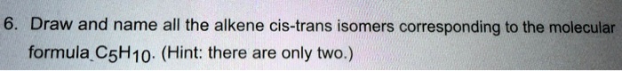 6. Draw and name all the alkene cis-trans isomers corresponding to the ...