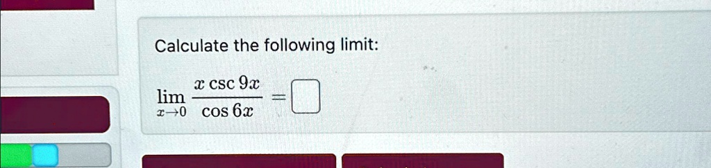 SOLVED: Calculate the following limit: lim(x->0)(xcsc9x)/(cos6x)= Calculate the following limit ...