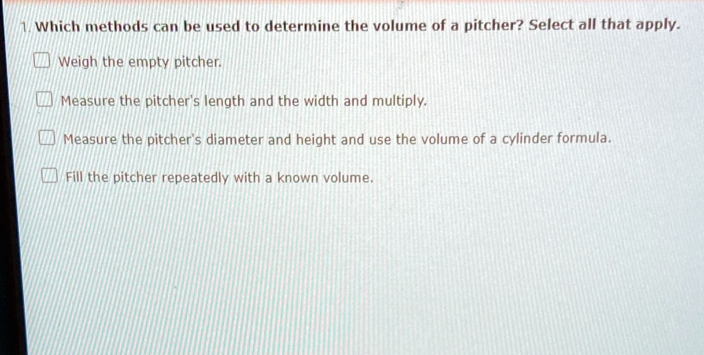 1. Which methods can be used to determine the volume of a pitcher ...