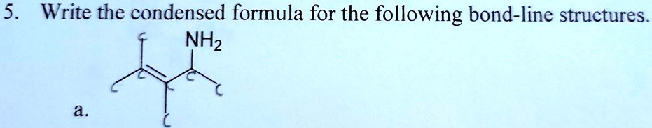 SOLVED: 5. Write the condensed formula for the following bond-line structures NH2 a.
