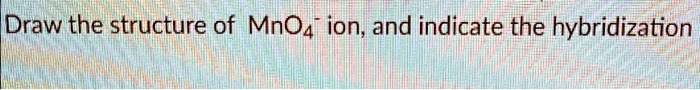 SOLVED: Draw the structure of MnO ion, and indicate the hybridization.
