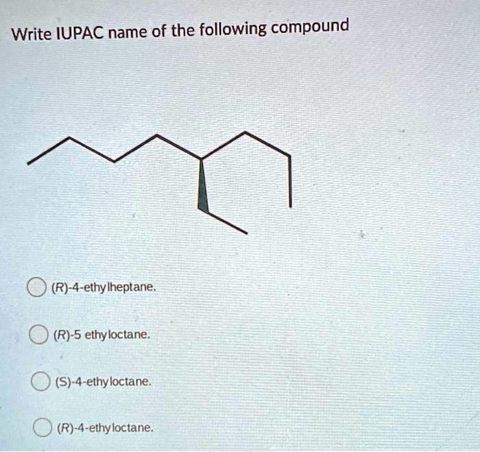 SOLVED: Write IUPAC name of the following compound (R)-4-ethylheptane (R) 5 ethyloctane (S) 4 ...