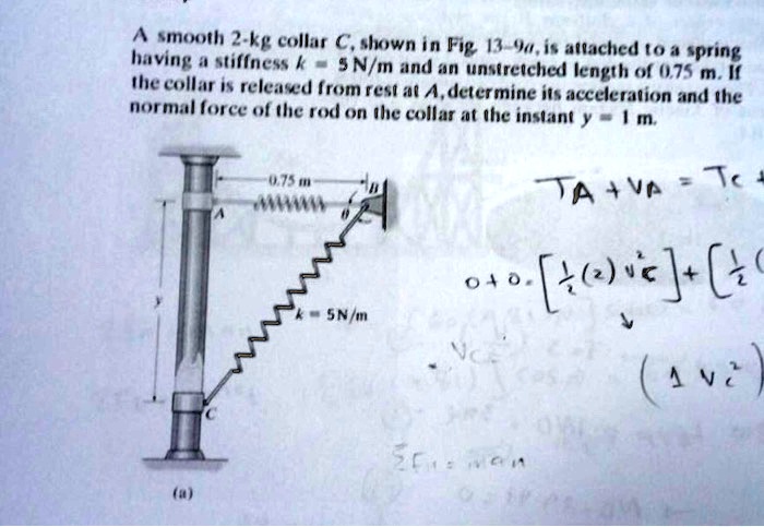 A smooth 2-kg collar C, shown in Fig. 13-9a, is attached to a spring having a stiffness k = 5 N ...