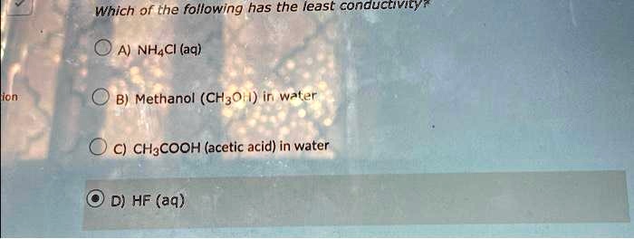 SOLVED: Texts: Which of the following has the least conductivity? A) NH4Cl (aq) B) Methanol ...