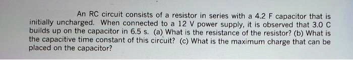 SOLVED: An RC circuit consists of a resistor in series with a 4.2 F capacitor that is initially ...